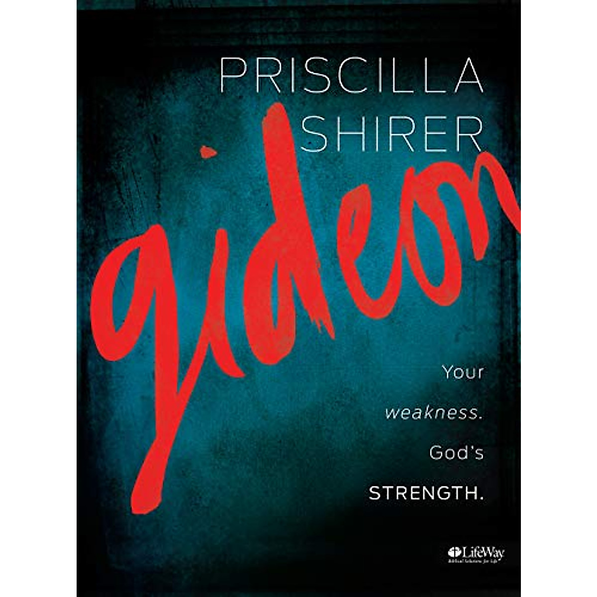 Gideon: Your Weakness. God's Strength. Bible Study Book