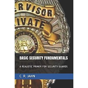 BASIC SECURITY FUNDAMENTALS: A REALISTIC PRIMER FOR SECURITY GUARDS