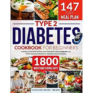 Type 2 Diabetes Cookbook for Beginners: Naturally Maintain Blood Sugar and Bring Your A1C Below 5.7% - Simple, Delicious Recipes to Take Back Your Wellbeing