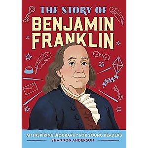 The Story of Benjamin Franklin: An Inspiring Biography for Young Readers (The Story of Biographies)