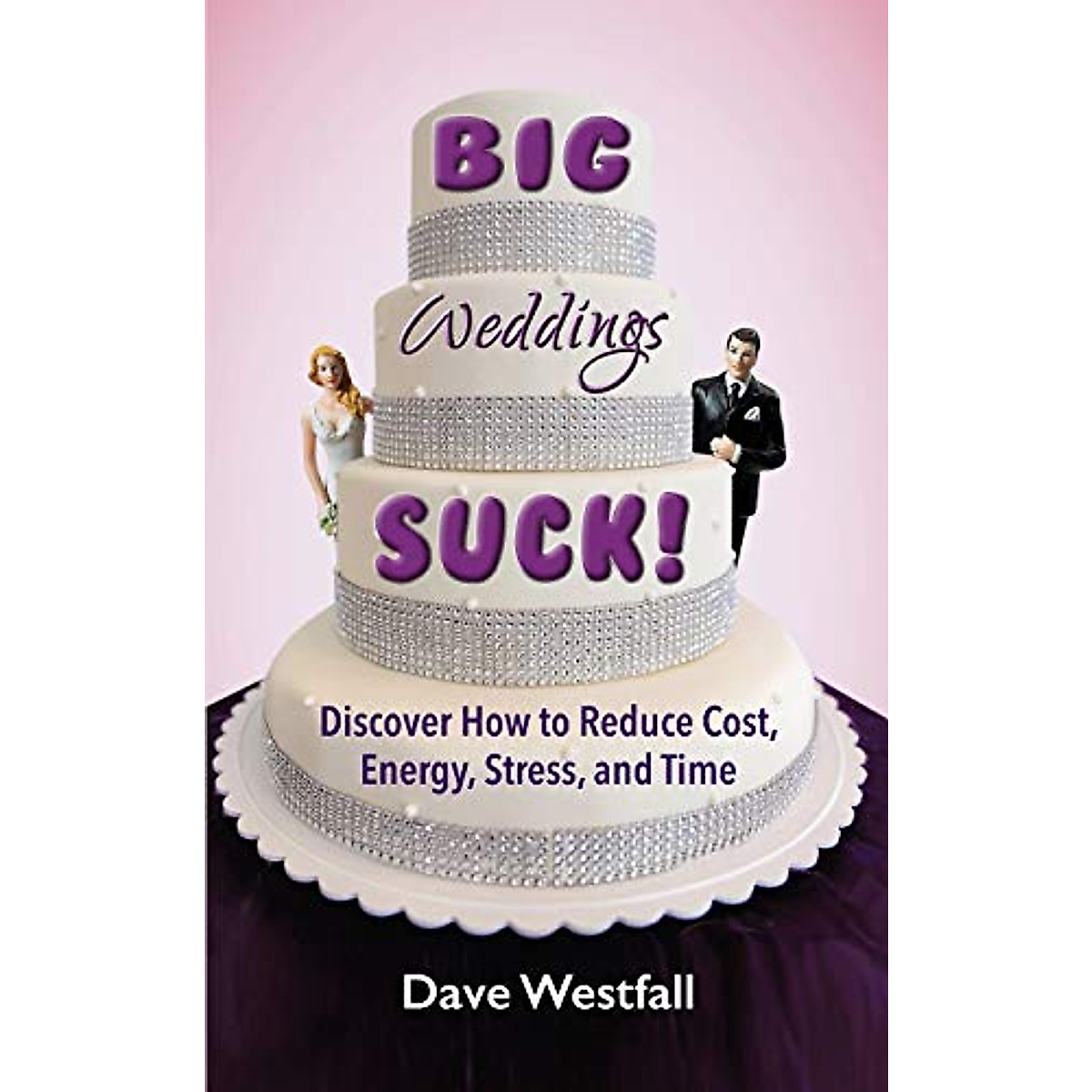 BIG Weddings SUCK!: Discover How To Reduce, Cost, Energy, Stress and Time