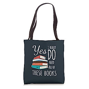 Yes I Really Do Need All of These Books Reading Love Tote Bag