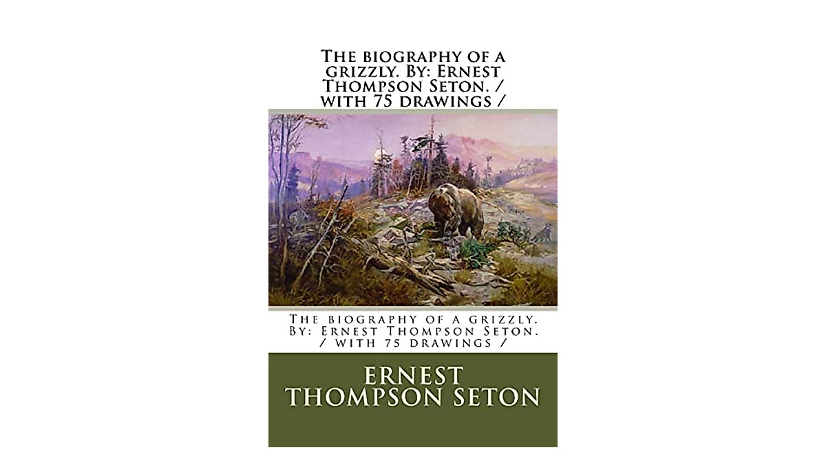 The Biography of a Grizzly by Ernest Seton | Wildlife & Art Classic