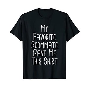 My Favorite Roommate Gave Me This Shirt T-Shirt