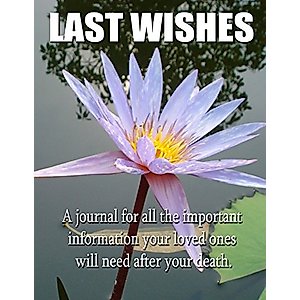 Last Wishes: A journal for all the important information your loved ones will need after your death.