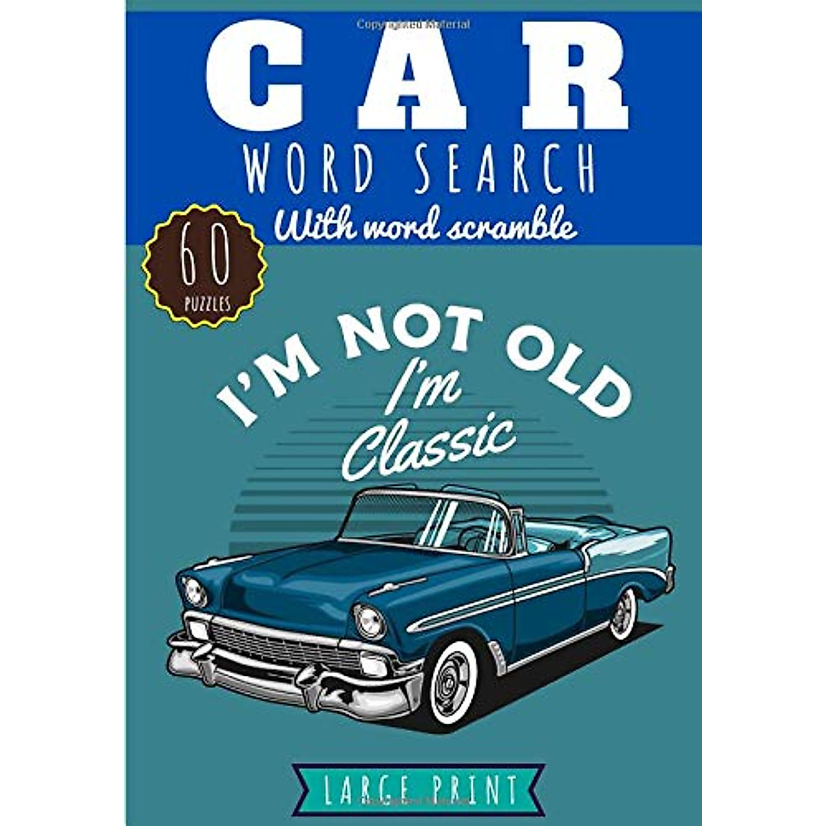 Car Word Search: I'm Not Old I'm Classic | Practice Workbook For Adults and Kids | 60 puzzles with word scramble | Find more than 400 words on Cars ... | Challenging Word Puzzle, Large Print.