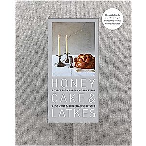 Honey Cake & Latkes: Recipes from the Old World by the Auschwitz-Birkenau Survivors