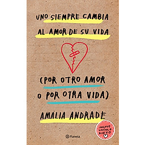Uno siempre cambia al amor de su vida (por otro amor o por otra vida) / You Always Changes the Love of Your Life (For Another Love or Another Life) (Spanish Edition)