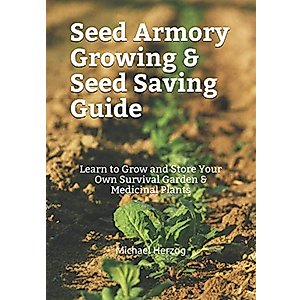 Seed Armory - Growing and Seed Saving Guide: Learn to Grow Your Own Survival Garden and Medicinal Crops