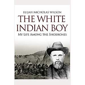 The White Indian Boy: The Story of Uncle Nick Among the Shoshones