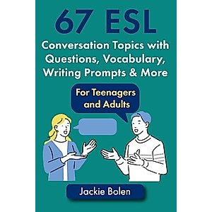 67 ESL Conversation Topics with Questions, Vocabulary, Writing Prompts & More:: For Teenagers and Adults (Teaching ESL Speaking and Conversation to Intermediate-Advanced Learners)