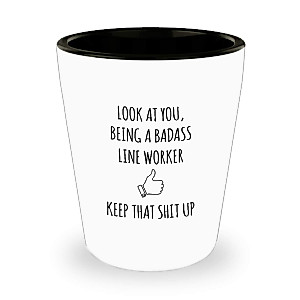 For Line Worker Look At You Being A Badass Line Worker Keep That Shit Up Funny Gag Ideas Drinking Shot Glass Shooter Birthday Stocking Stuff