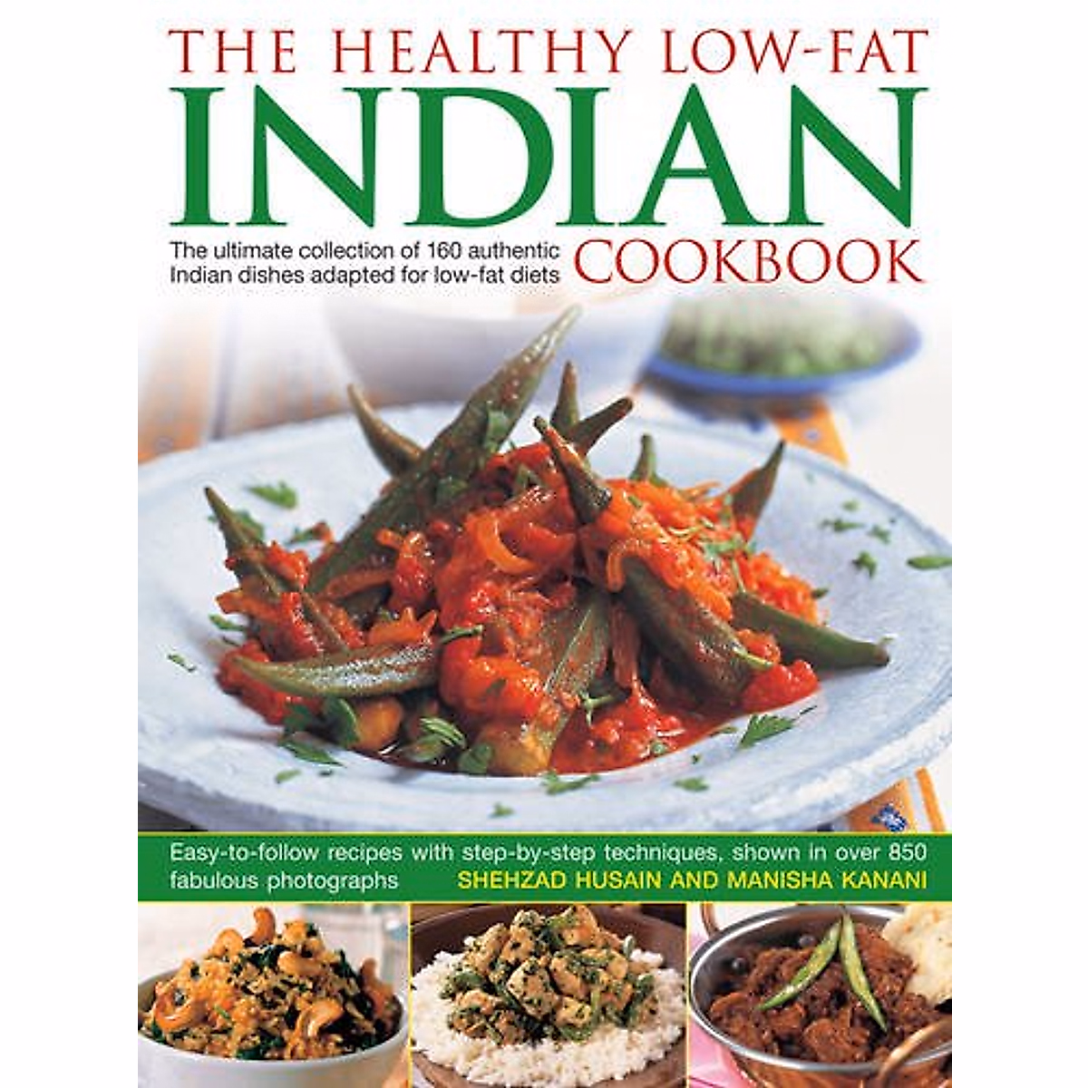 The Healthy Low-Fat Indian Cookbook: The Ultimate Collection Of 160 Authentic Indian Dishes Adapted For Low-Fat Diets, With 850 Photographs