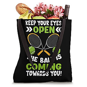 Keep Your Eyes Open The Ball Is Coming Towards You - Tennis Tote Bag
