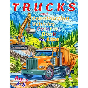 Trucks and Construction Vehicles Coloring Book: 30 Pages of Fun And Creativity with Beautiful Collection of Many Types of Trucks and Construction Vehicles, For Kids Ages 4-8.
