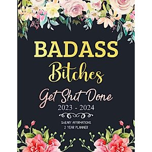 2023-2024 Badass Bitches Get Shit Done Sweary Affirmations 2 Year Planner: Funny Organizer with Inspirational and Motivational Quotes, Cuss Word, ... To Do Lists, Habit Tracker, Important Dates