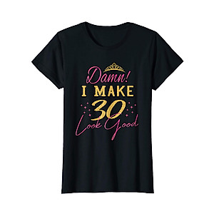 Womens Damn I Make 30 Look Good - Women 30th Happy Birthday T-Shirt