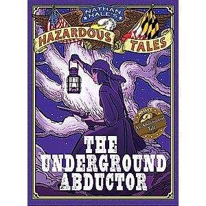 The Underground Abductor (Nathan Hale's Hazardous Tales #5): An Abolitionist Tale about Harriet Tubman