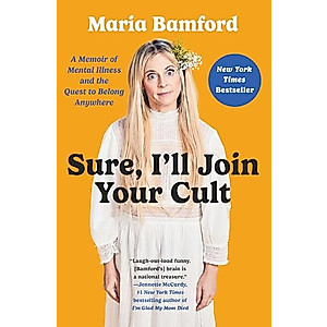 Sure, I'll Join Your Cult: A Memoir of Mental Illness and the Quest to Belong Anywhere