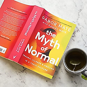 The Myth of Normal: Trauma, Illness & Healing in a Toxic Culture