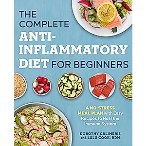The Complete Anti-Inflammatory Diet for Beginners: A No-Stress Meal Plan with Easy Recipes to Heal the Immune System