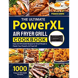 The Ultimate PowerXL Air Fryer Grill Cookbook: 1000 Easy and Affordable Recipes for Smart People to Master Your PowerXL Air Fryer Grill