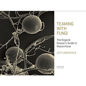 Teaming with Fungi: The Organic Grower's Guide to Mycorrhizae (Science for Gardeners)