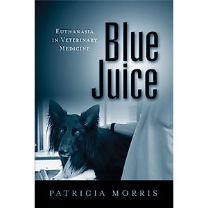 Blue Juice: Euthanasia in Veterinary Medicine (Animals Culture And Society)