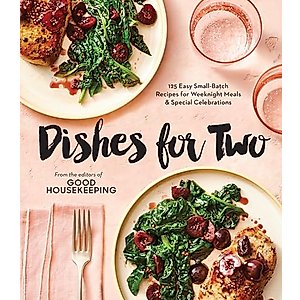 Good Housekeeping Dishes For Two: 125 Easy Small-Batch Recipes for Weeknight Meals & Special Celebrations