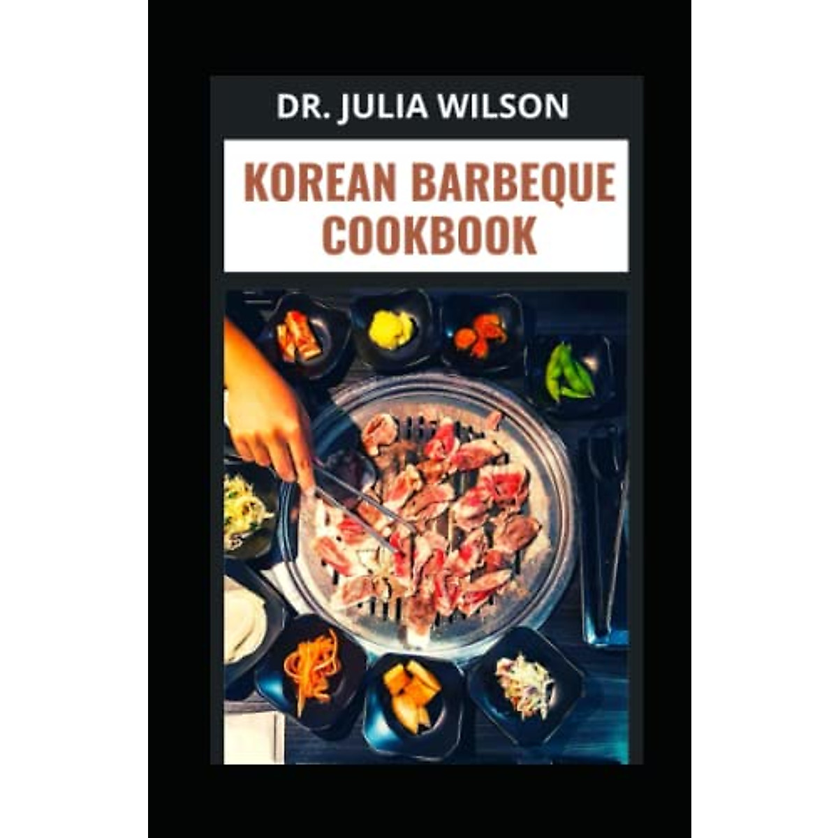KOREAN BARBEQUE COOKBOOK: 30 Classic Homemade Recipes For Meat Lovers