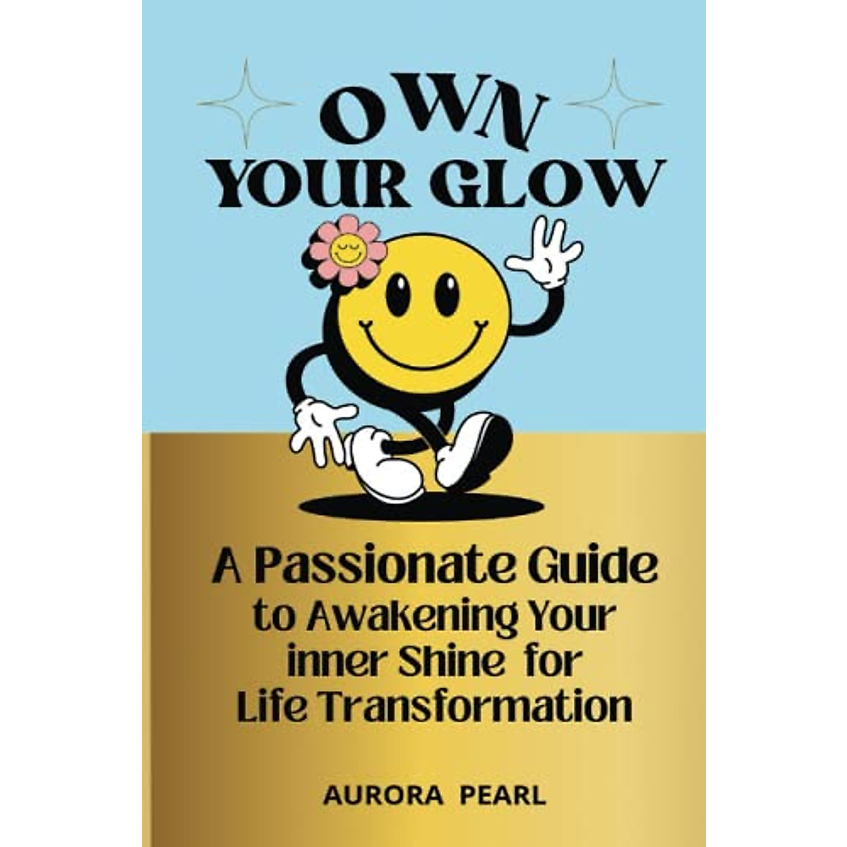 Own Your Glow: A Passionate Guide to Awakening Your Inner Shine for Life Transformation