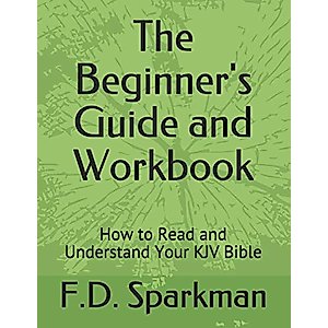 The Beginner's Guide and Workbook: How to Read and Understand Your KJV Bible (Frederick D Sparkman)