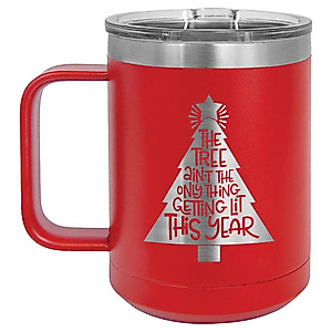 THE TREE AINT THE ONLY THING GETTING LIT Red 15 oz Coffee Cup w/Slide Top Lid | Insulated Travel Coffee Mug | Fun Christmas and Gift Ideas From Women or Men | Compare To Yeti Rambler | ONLYGIFTS.COM