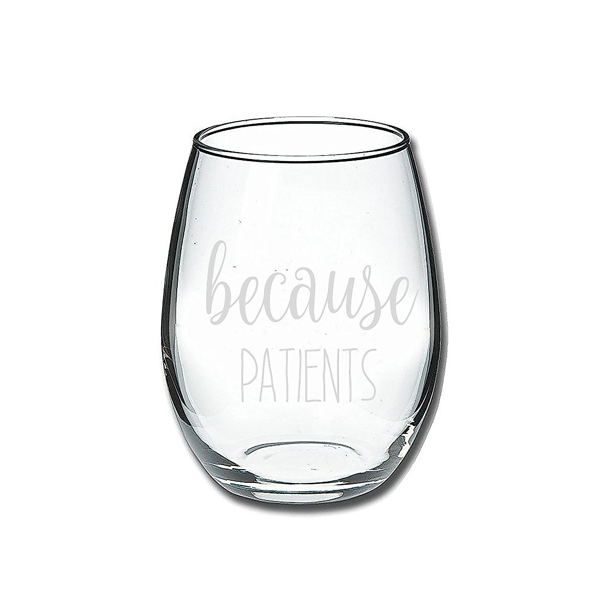 Because Patients Funny Stemless Wine Glass 15oz - Unique Gift Idea for Dentist, Dental, Medical, Hygienist, Doctor, Physician, Nurse - Perfect Birthday and Graduation Gifts for Men or Women