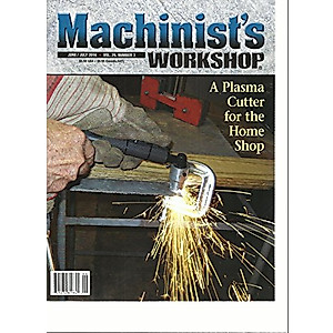 MACHINIST'S WORKSHOP MAGAZINE JUNE/JULY, 2016 VOL, 29 NUMBER 3