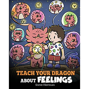 Teach Your Dragon About Feelings: A Story About Emotions and Feelings (My Dragon Books)