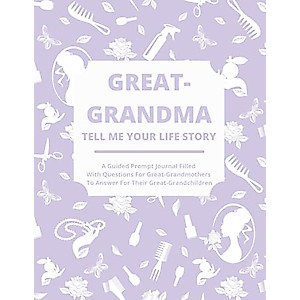 Great-Grandma Tell Me Your Life Story: A Guided Journal Filled With Questions For Great-Grandmothers To Answer For Their Great-Grandchildren
