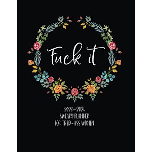 Fuck It: 2023-2024 Sweary Planner For Tired-Ass Women