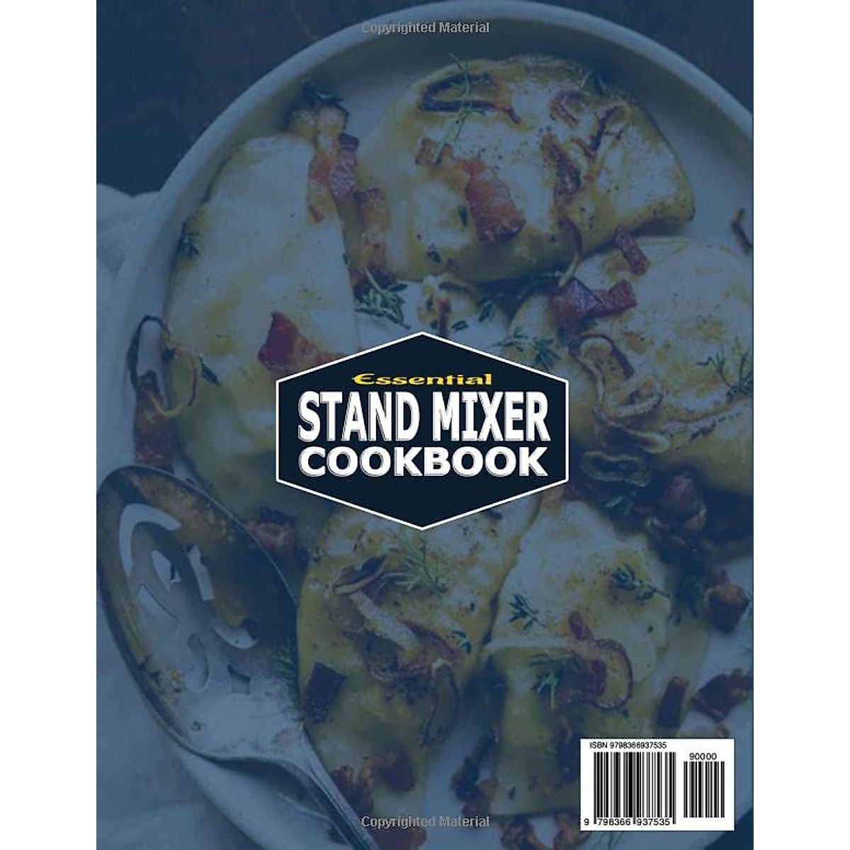 Essential Stand Mixer Cookbook: The Ultimate Guide for Getting the Best Out of Your Stand Mixer with Delicious Recipes
