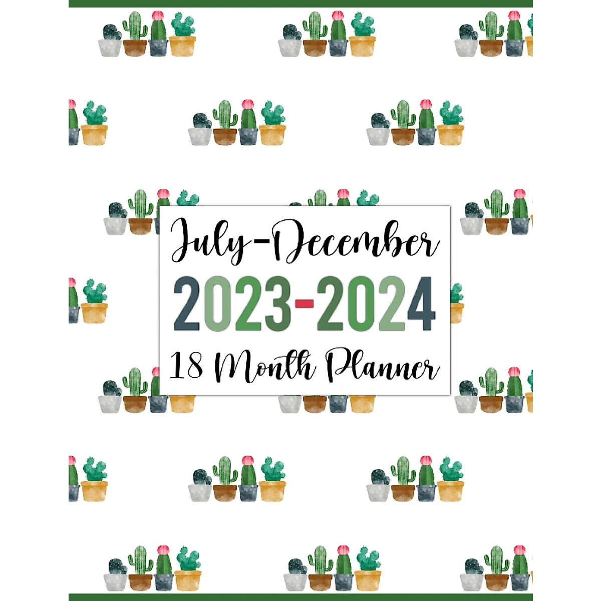 July 2023-December 2024 18 Month Planner: Weekly and Monthly Agenda & Schedule Organizer Starting in July 2023 (Beautiful Cacti Design)