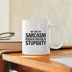 Funny Gift for Smart People My Level of Sarcasm Depends on Your Level of Stupidity 11oz 15oz White Coffee Mug