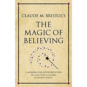 Claude M. Bristol's The Magic of Believing: A Modern-Day Interpretation Of Self-Help Classic