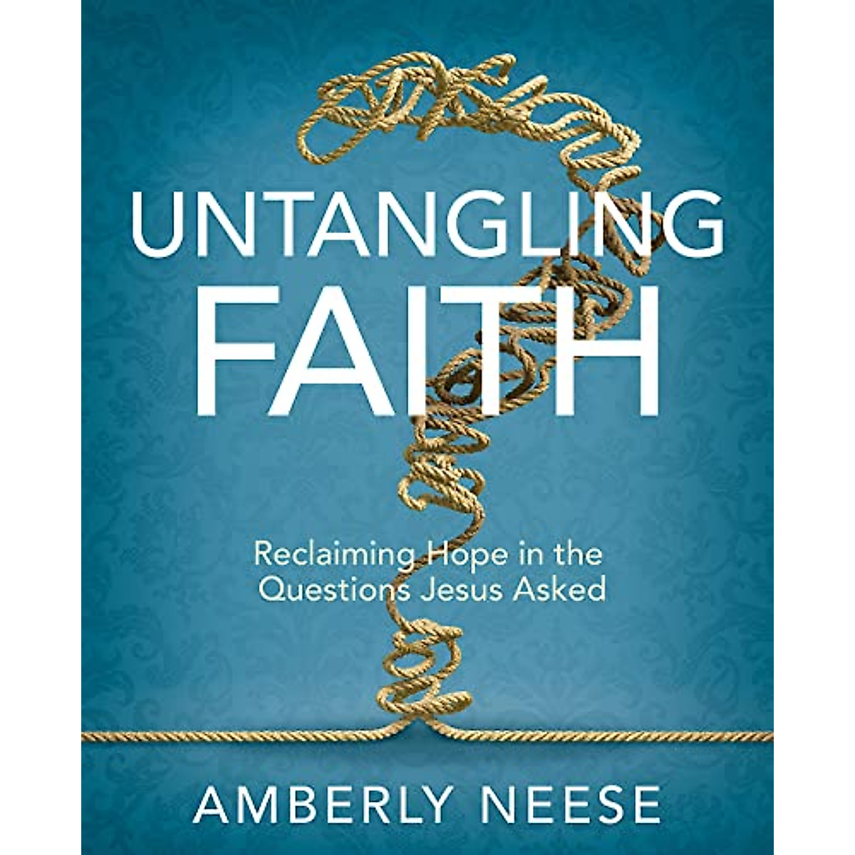 Untangling Faith Women's Bible Study Participant Workbook: Reclaiming Hope in the Questions Jesus Asked