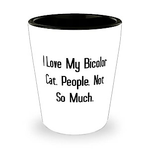 Joke Bicolor Cat Shot Glass, I Love My Bicolor Cat. People, Not So Much, Inspirational for Cat Lovers, Birthday