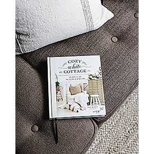 Cozy White Cottage: 100 Ways to Love the Feeling of Being Home