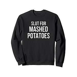 Slut For Mashed Potatoes - Funny Gag Gift Sweatshirt