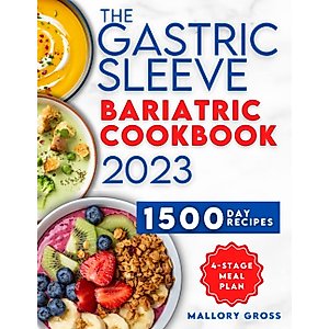 Gastric Sleeve Bariatric Cookbook: Enjoy Your New Life Without The Fear of Regaining Weight. Mouthwatering And Easy Recipes to Help You Through The Crucial Stage of Your Rebirth