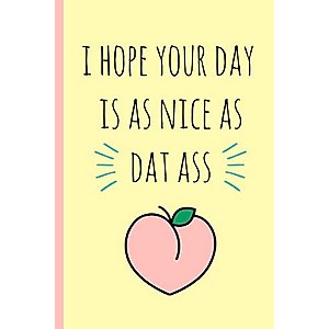 I hope your day is as nice as dat ass: Blank novelty journal with a romantic cover, perfect as a gift (& better than a card) for your amazing partner!