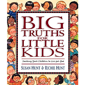 Big Truths for Little Kids: Teaching Your Children to Live for God