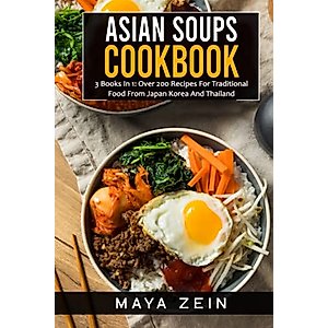 Asian Soups Cookbook: 3 Books In 1: Over 200 Recipes For Traditional Food From Japan Korea And Thailand